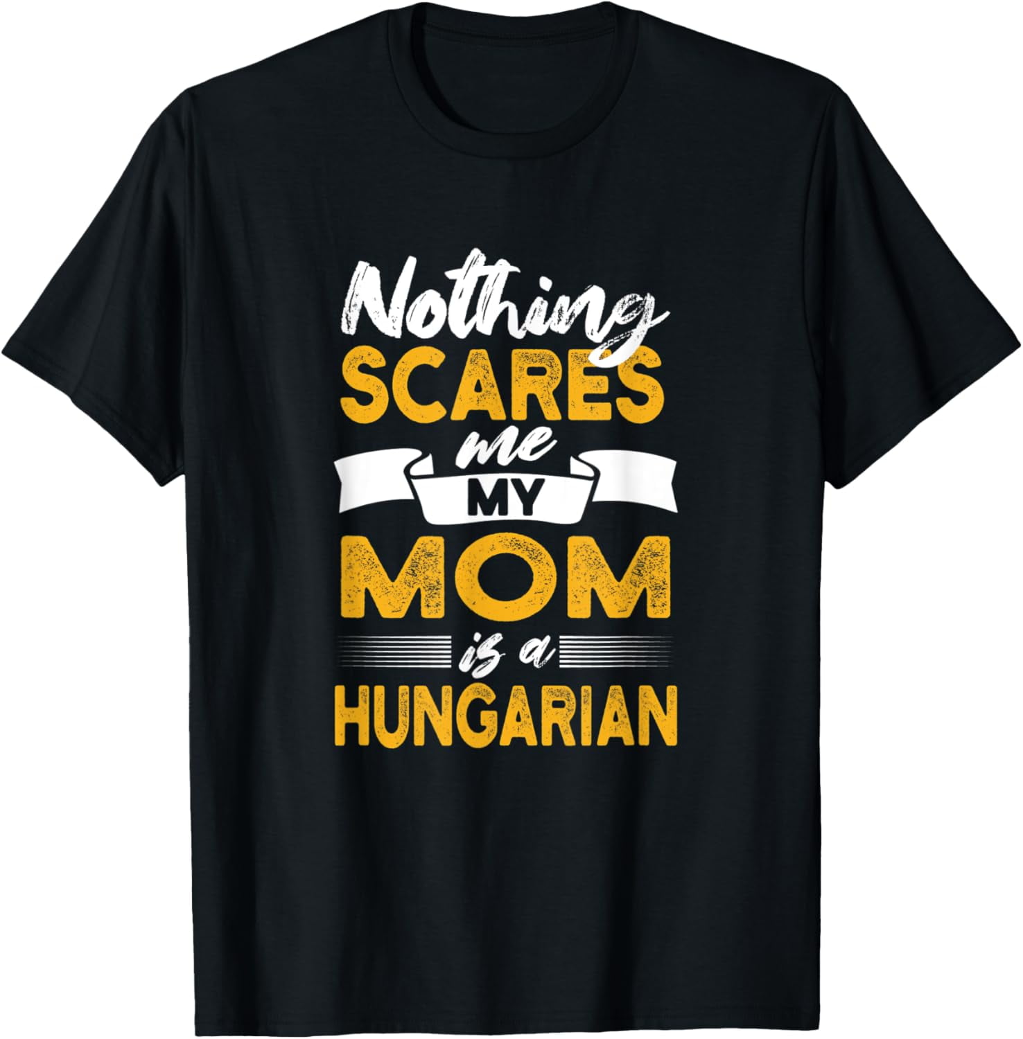 Nothing Scares Me My Mom Is Hungarian Funny Hungary Humor T-Shirt ...
