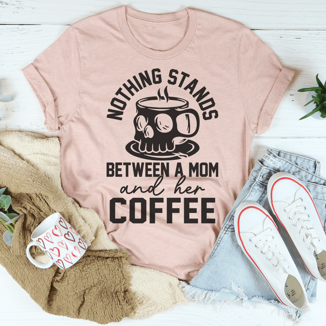 Nothing Stands Between A Mom Her Coffee Tee Peachy Sunday T-Shirt ...