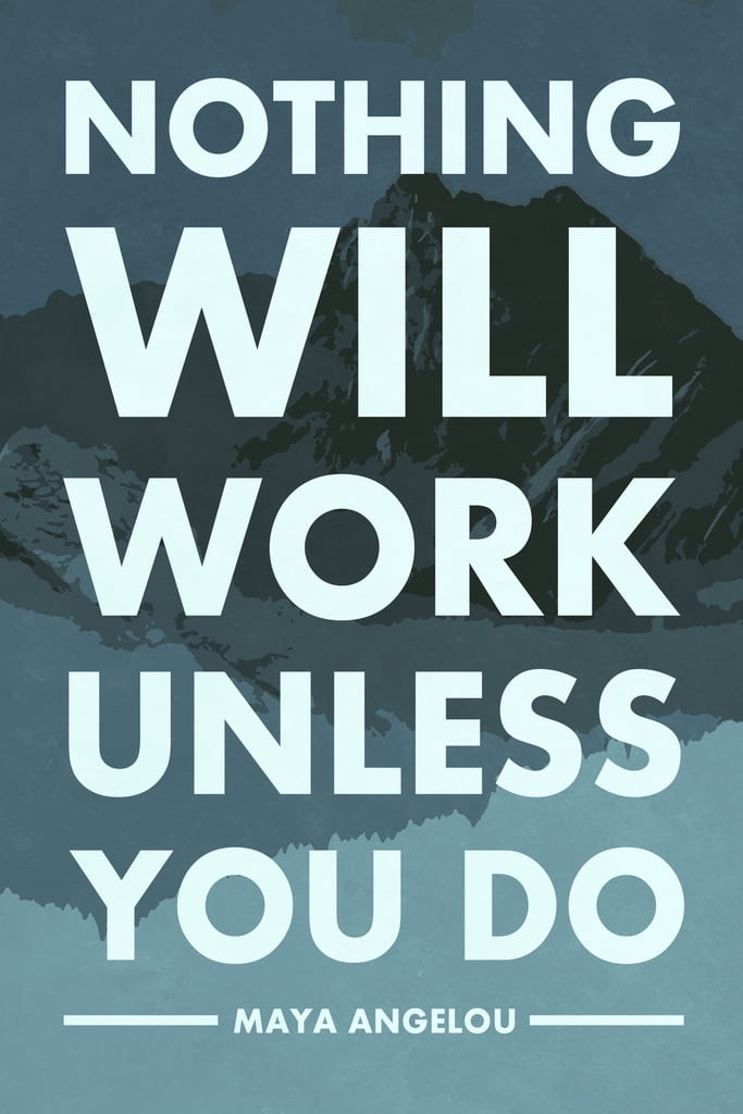 Nothing Will Work Unless You Do Maya Angelou Quote Motivational ...