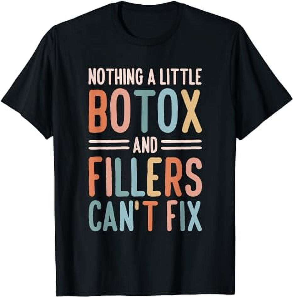 Nothing a Little Botox and Fillers Can't Fix T-Shirt - Walmart.com