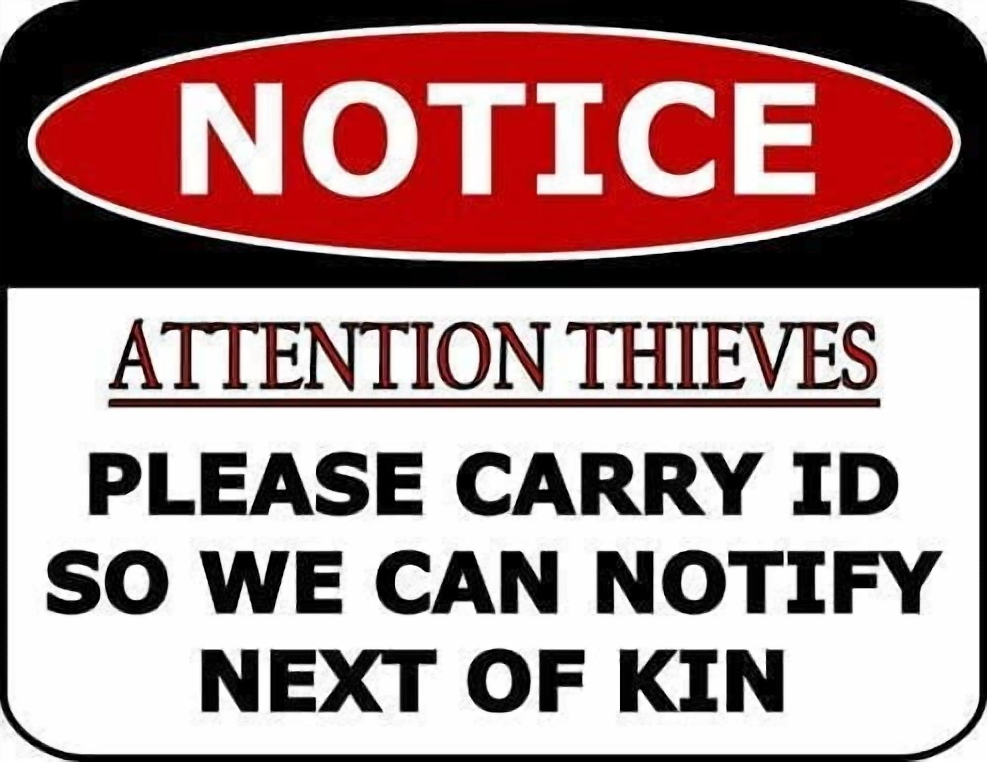 Notice Attention Thieves Please Carry Id So We Can Notify Next of Kin 8 ...
