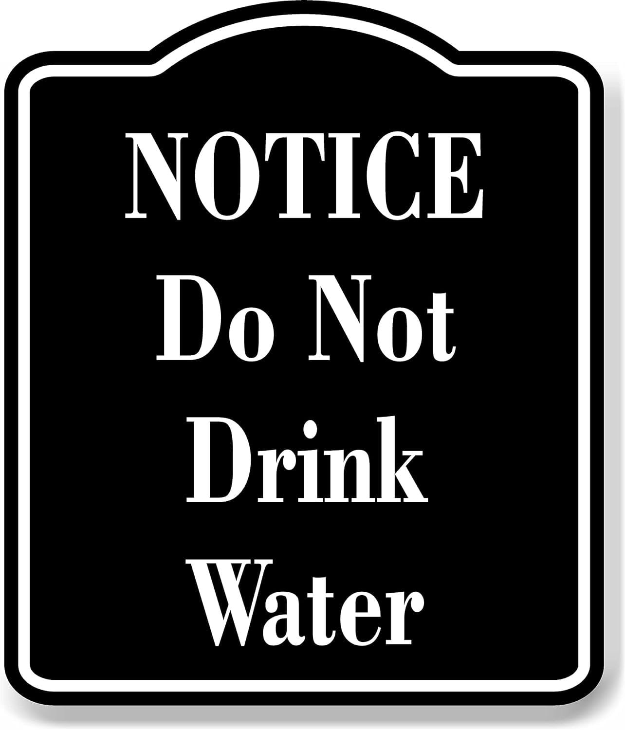 Notice Do Not Drink Water BLACK Aluminum Composite Sign, 15"x18 ...
