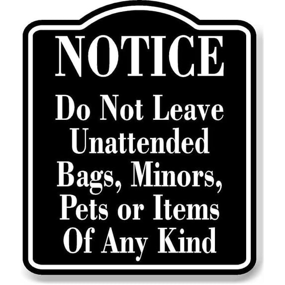 Notice Do Not Leave Unattended Items BLACK Aluminum Composite Sign, 20 ...