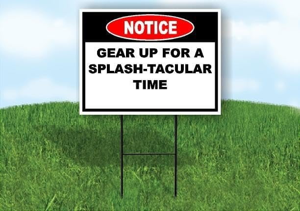 Notice Gear Up for a Splash-tacular Time 18 in x24 in Yard Road Sign w ...