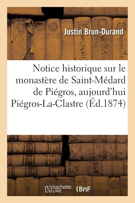Notice Historique Sur Le Monastère de Saint-Médard de Piégros, Aujourd ...