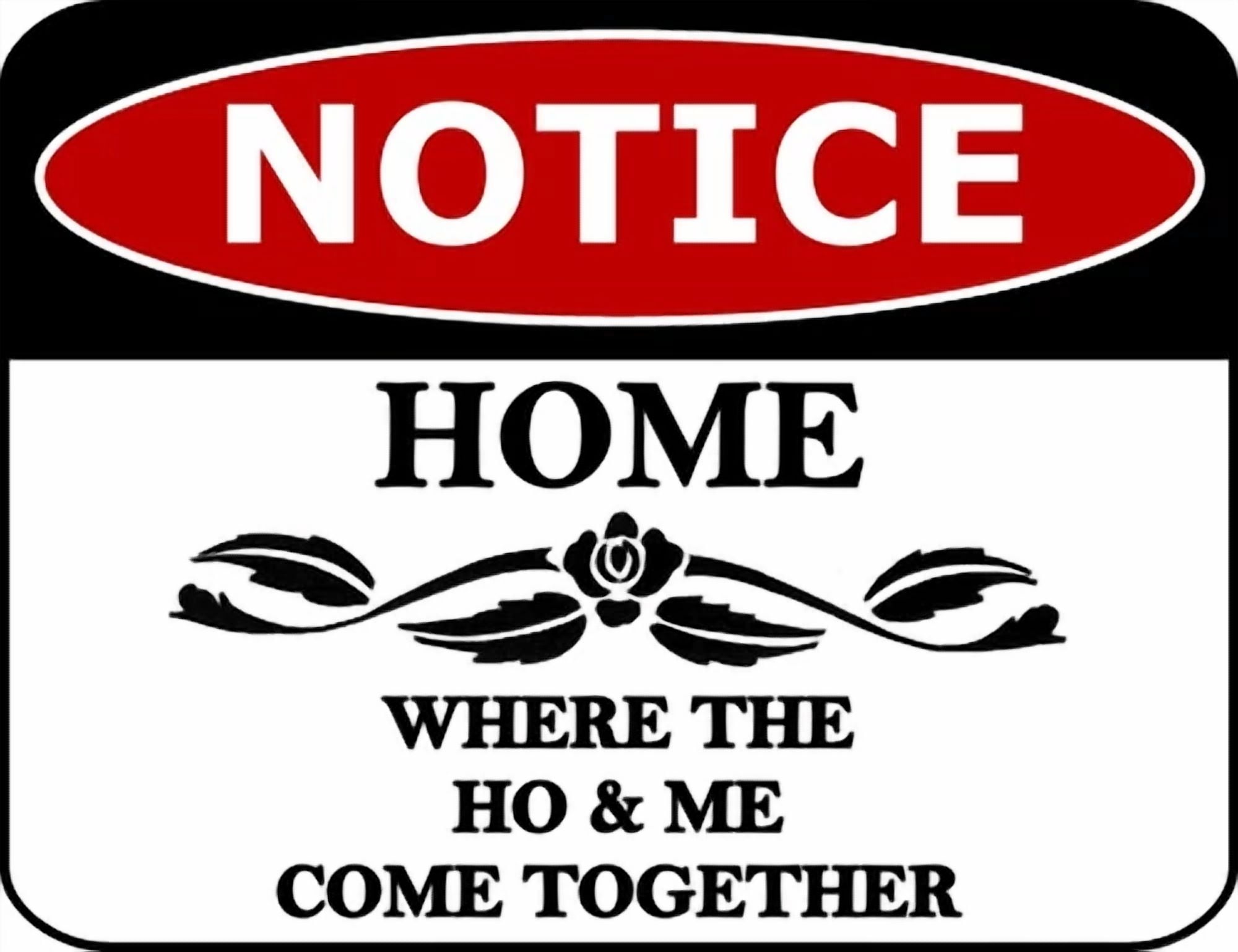 Notice Home Where The Ho & Me Come Together Laminated Funny Sign ...