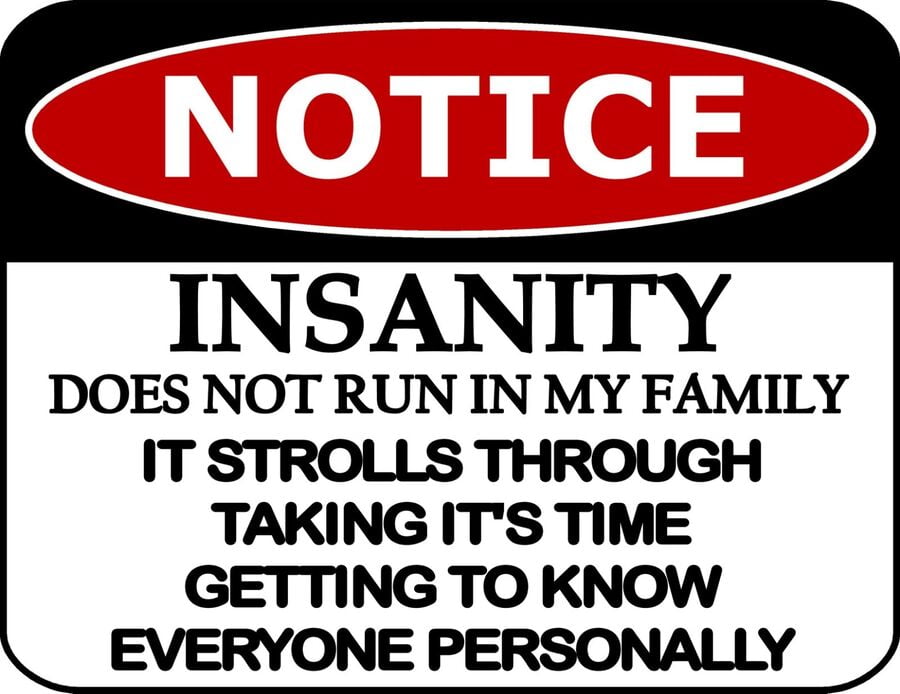 Notice Insanity Does Not Run In My Family It Strolls... Funny Metal ...