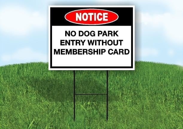 Notice No Dog Park Entry Without Membership Single Sided 18 in x 24 in ...