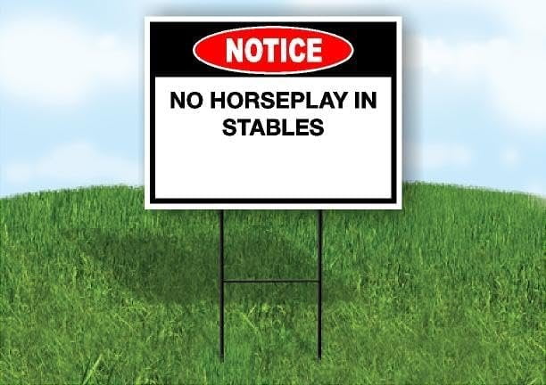 Notice No Horseplay in Stables Single Sided 18 in x 24 in Yard Sign ...