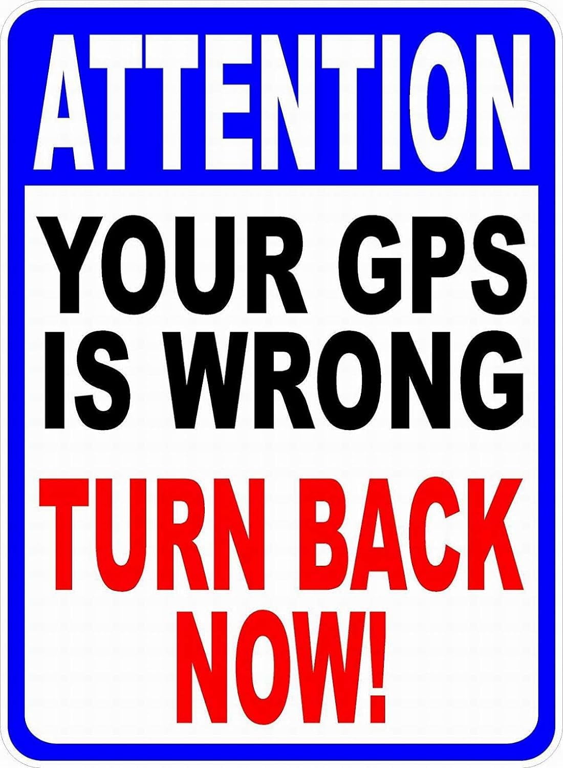 Notice Sign Safety Sign Warning Sign 8x12 Attention Your GPS is Wrong ...