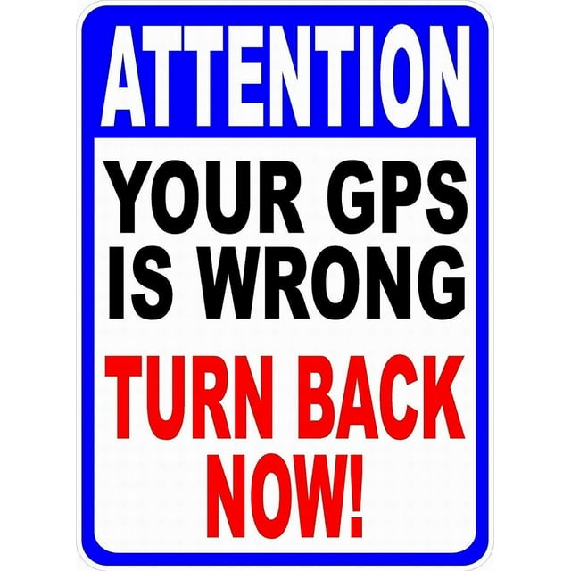 Notice Sign Safety Sign Warning Sign 8x12 Attention Your GPS is Wrong Turn Back Now Sign Tin ...