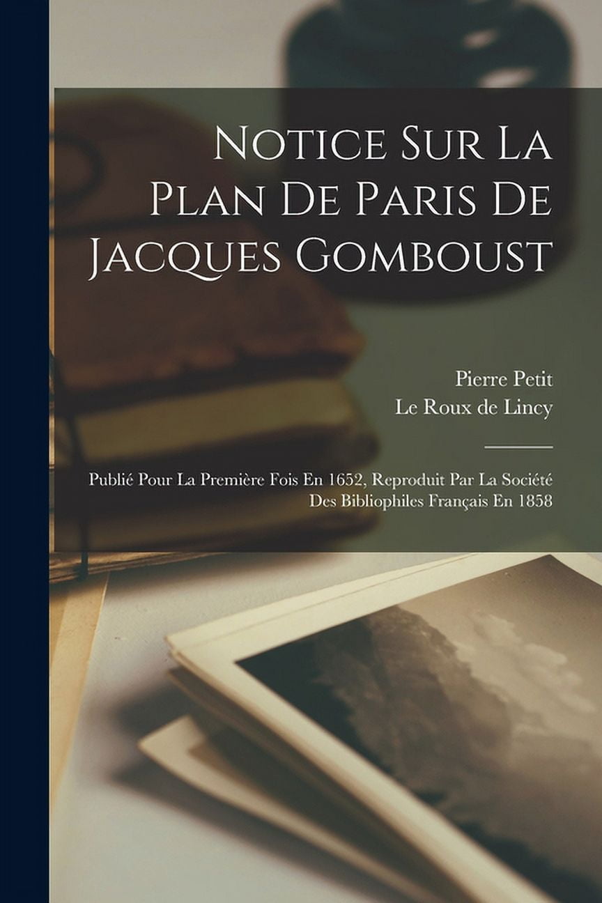 Notice Sur La Plan De Paris De Jacques Gomboust: Publié Pour La Première Fois En 1652, Reproduit ...