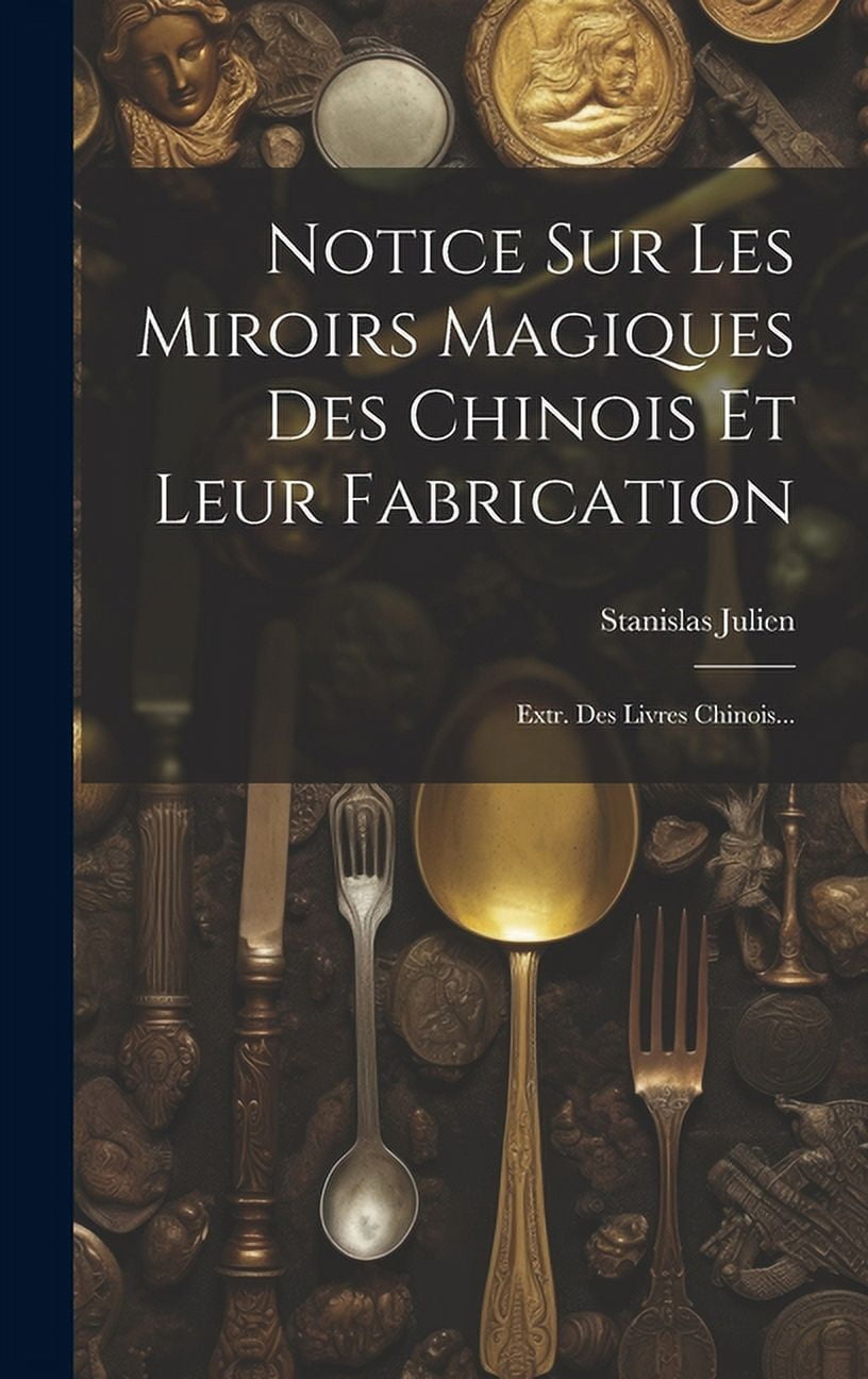 Notice Sur Les Miroirs Magiques Des Chinois Et Leur Fabrication : Extr ...