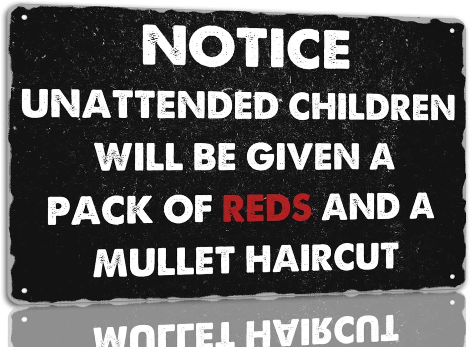 Notice Unattended Children Will Be Given a Pack Of Reds And a Mullet ...