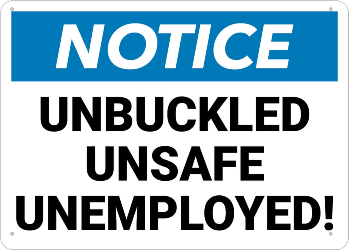 Notice Unbuckled Unsafe Unemployed Sign Outdoor Signs Aluminum 12X8 ...