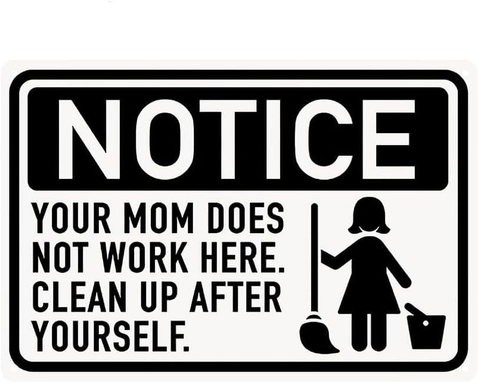 Notice Your Mom Does Not Work Here Clean Up After Yourself Signs Metal ...