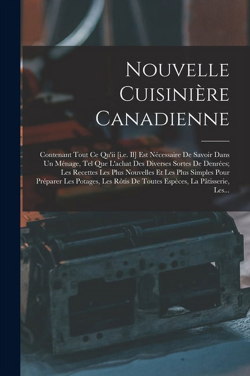 Nouvelle Cuisinière Canadienne : Contenant Tout Ce Qu'ii [i.e. Il] Est ...