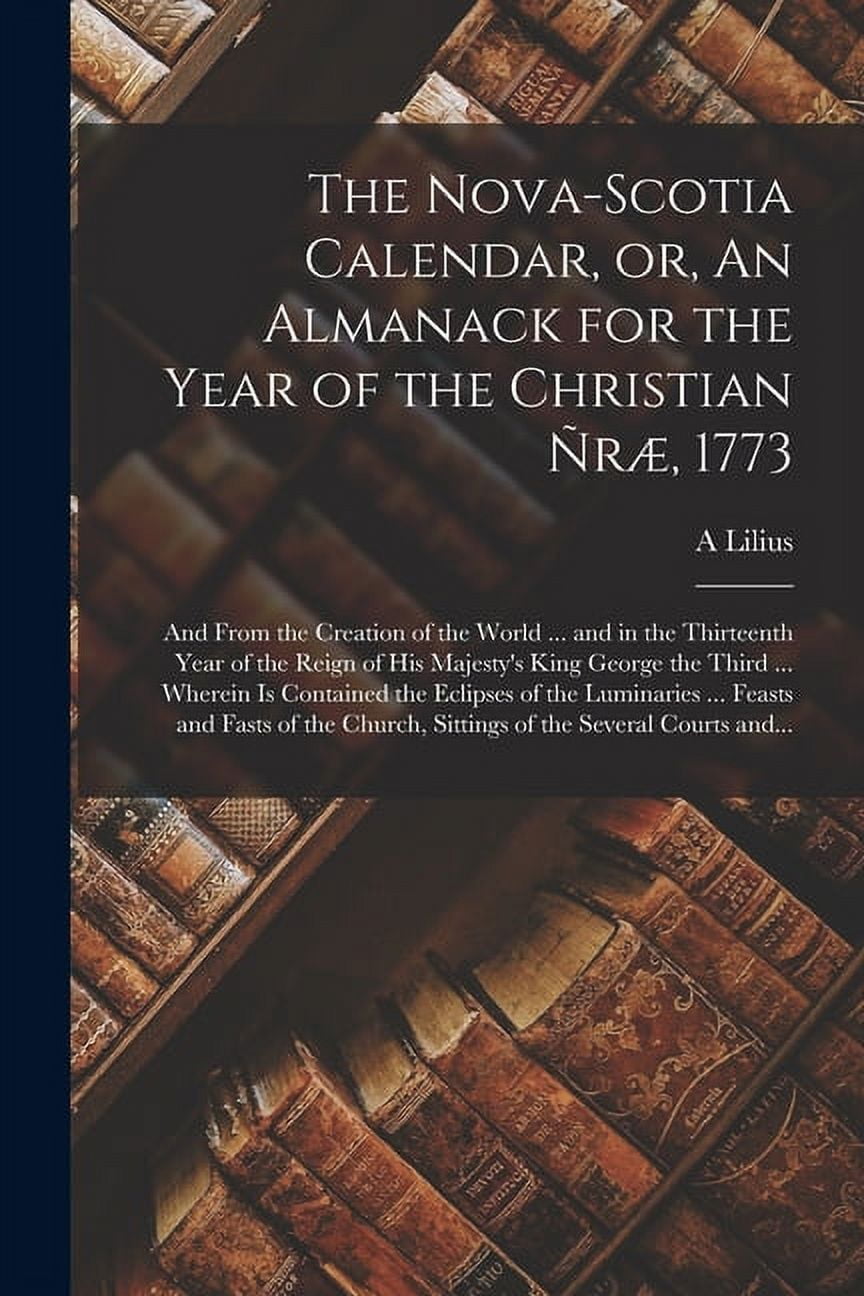 The Nova-Scotia Calendar, or, An Almanack for the Year of the Christian ...