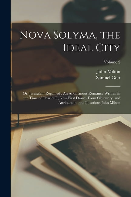Nova Solyma, the Ideal City: Or, Jerusalem Regained: An Anonymous ...