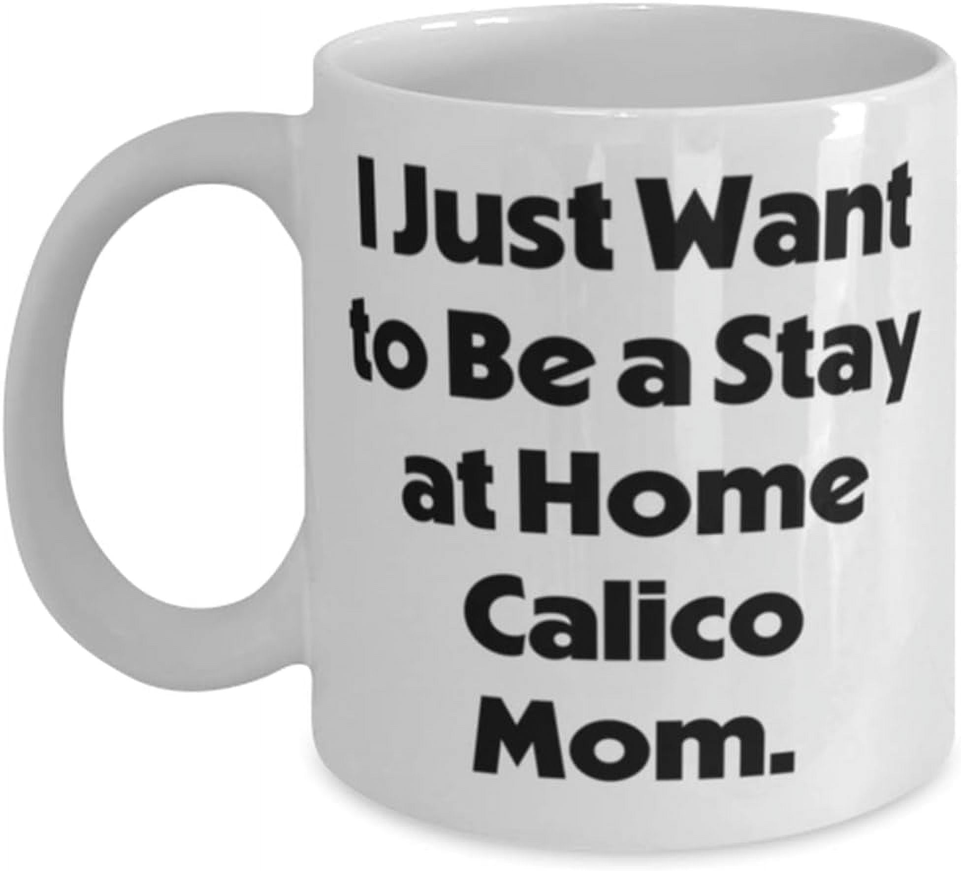 Novelty Mug Cute Calico Cat, I Just Want to Be a Stay at Home Calico ...