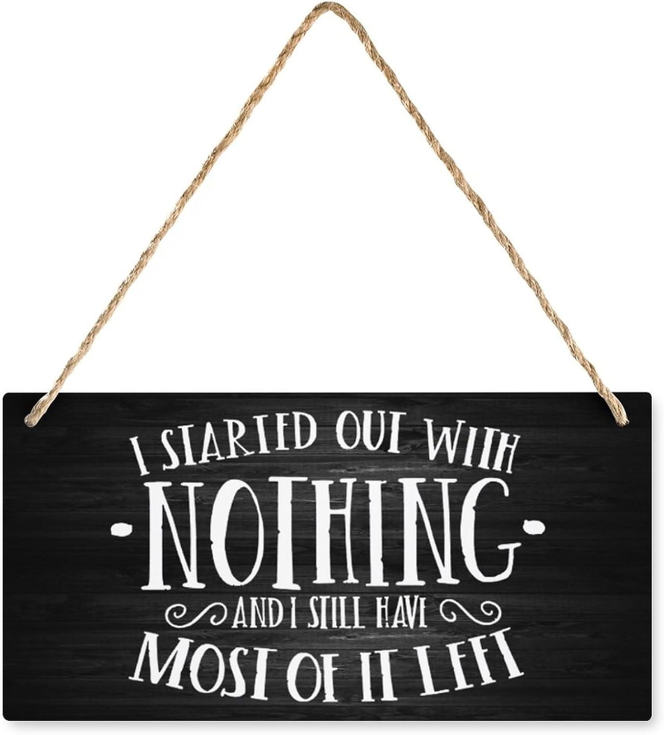 Novelty Wood Sign I Started Out With Nothing Wood Sign With Quotes For ...