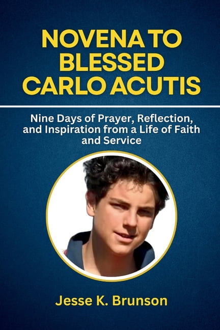 Novena to Blessed Carlo Acutis: Nine Days of Prayer, Reflection, and ...