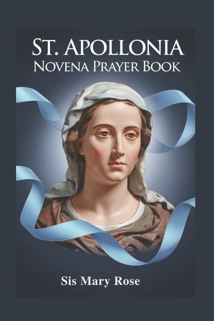 Novena to St. Apollonia: "A Spiritual Companion for Nine Days of Prayer ...