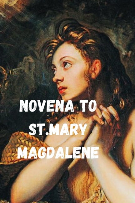 Novena to St. Mary Magdalene : Nine days powerful prayers for every ...