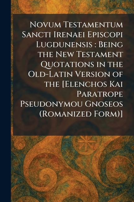 Novum Testamentum Sancti Irenaei Episcopi Lugdunensis: Being the New ...