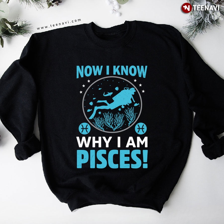 Now I Know Why I Am Pisces Scuba Diving Sweatshirt - Walmart.com