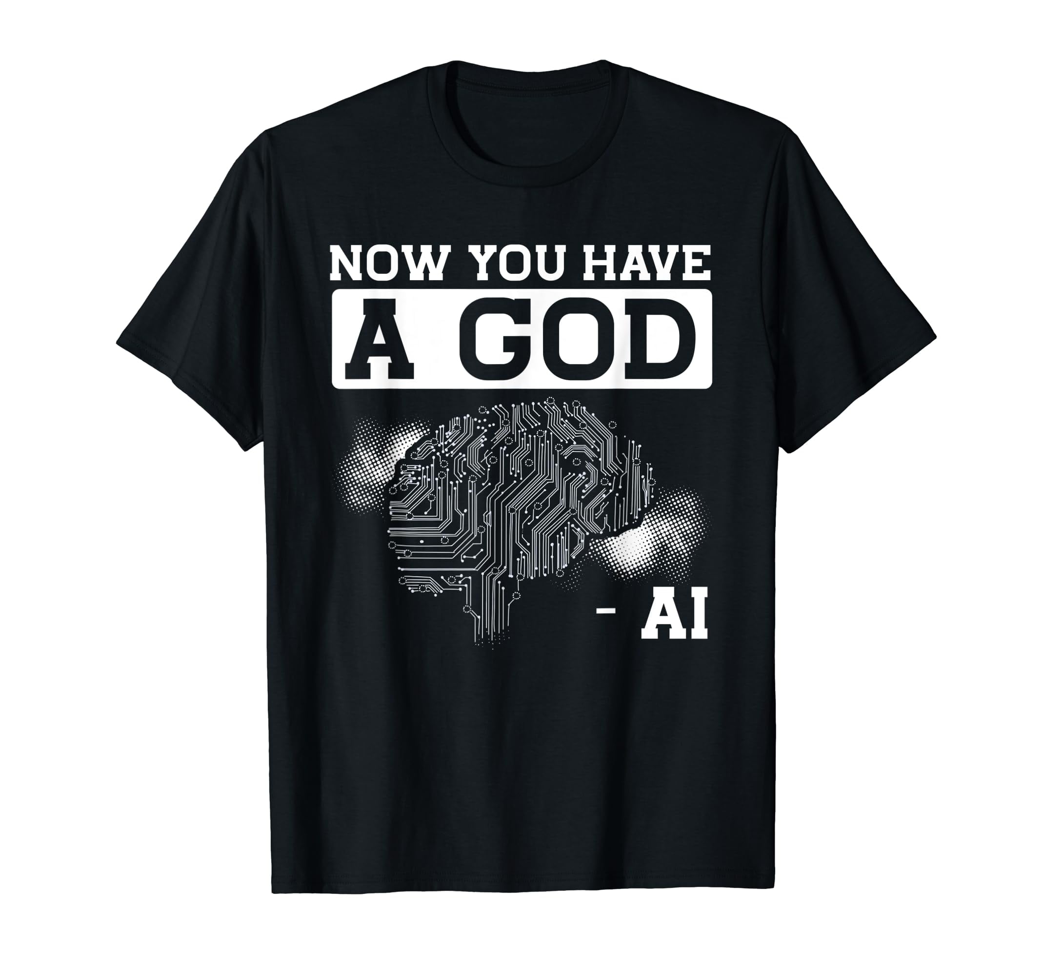 Now You Have A God Ai | Artificial Intelligence T-Shirt - Walmart.com