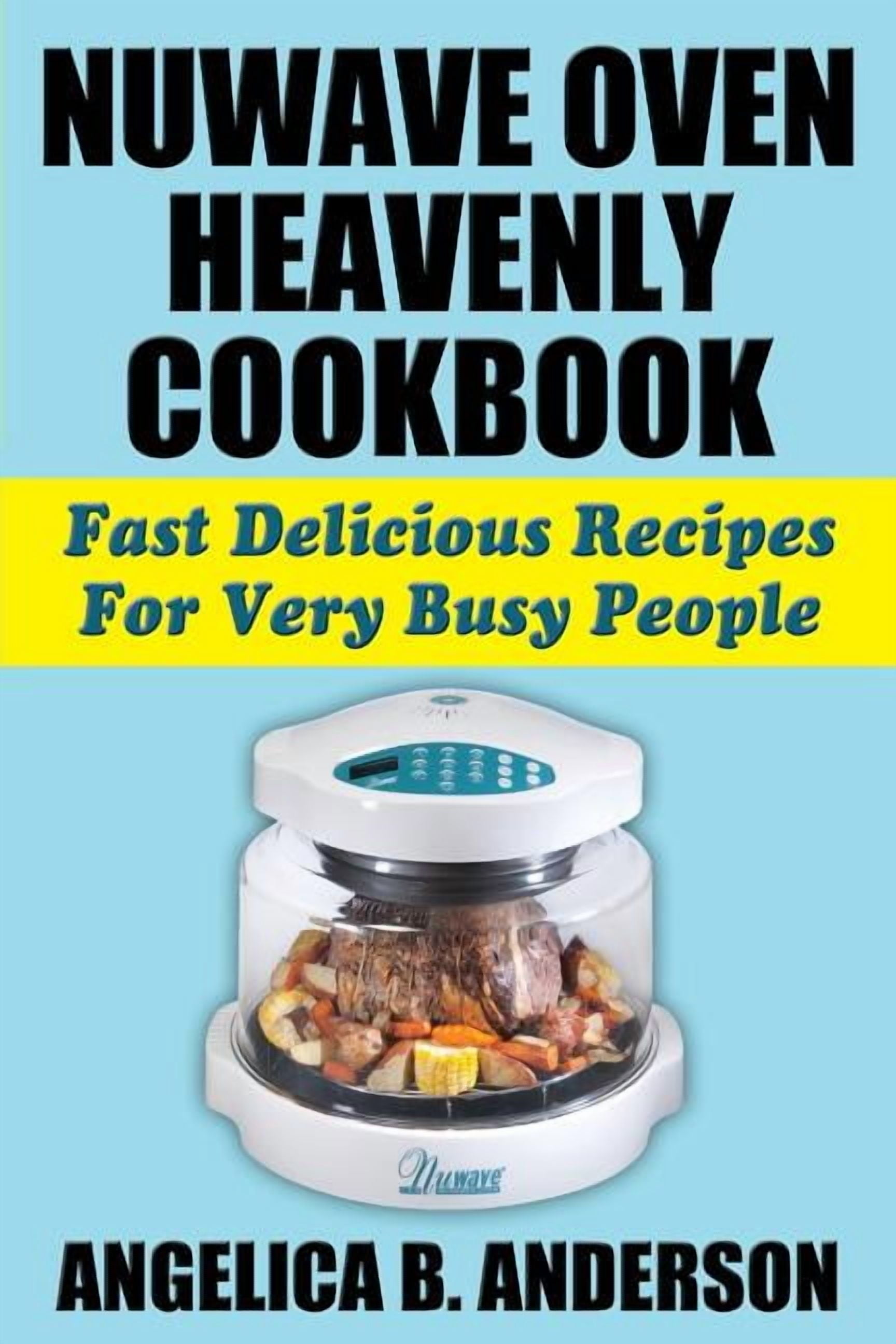 NuWave Oven Heavenly Cookbook: Fast Delicious Recipes For Very Busy ...