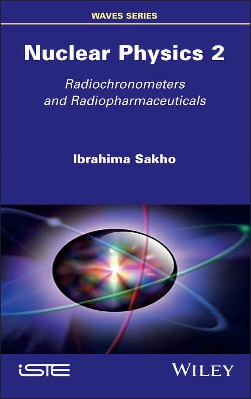 Nuclear Physics 2: Radiochronometers and Radiopharmaceuticals, (Hardcover) - Walmart.com