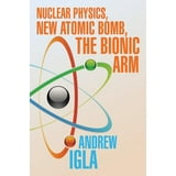 Nuclear Physics, New Atomic Bomb, the Bionic Arm - Walmart.com