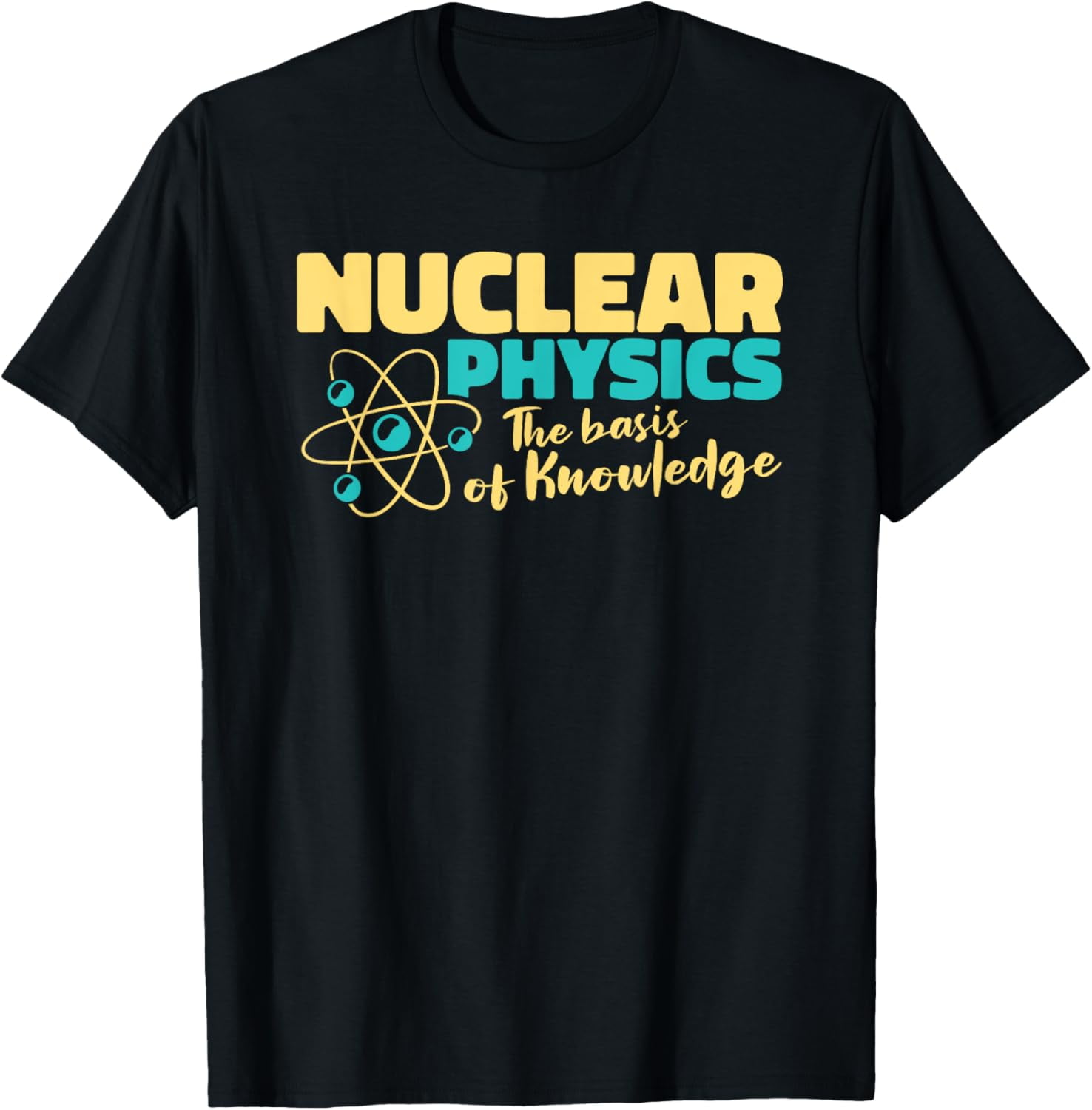 Nuclear Physics The Basis Of Knowledge - Nuclear Physics T-Shirt ...