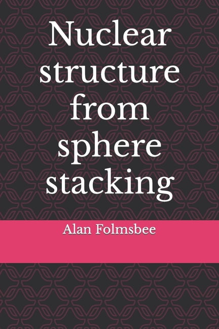 Nuclear structure from sphere stacking (Paperback) by Alan Folmsbee ...