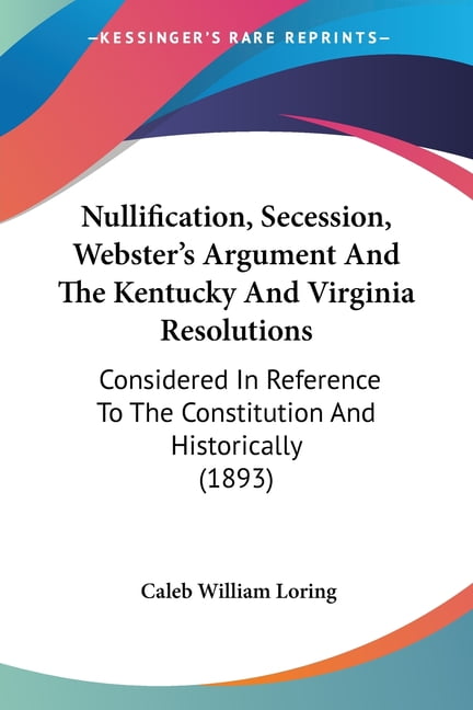 Nullification, Secession, Webster's Argument And The Kentucky And ...