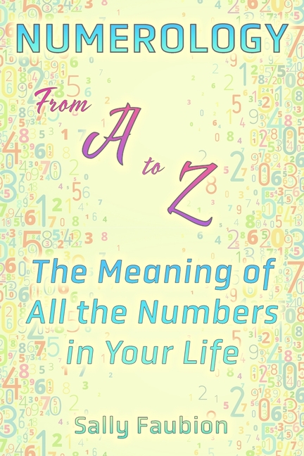 Numerology From A to Z: The Meaning of All the Numbers in Your Life ...