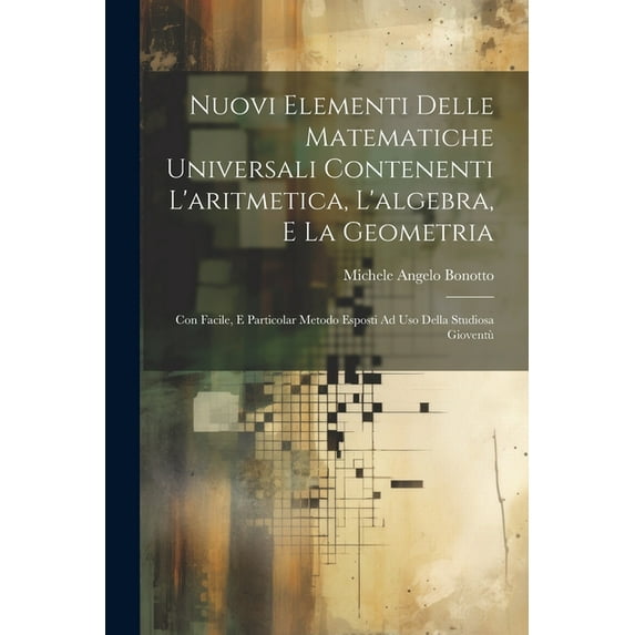 Nuovi Elementi Delle Matematiche Universali Contenenti L'aritmetica, L ...