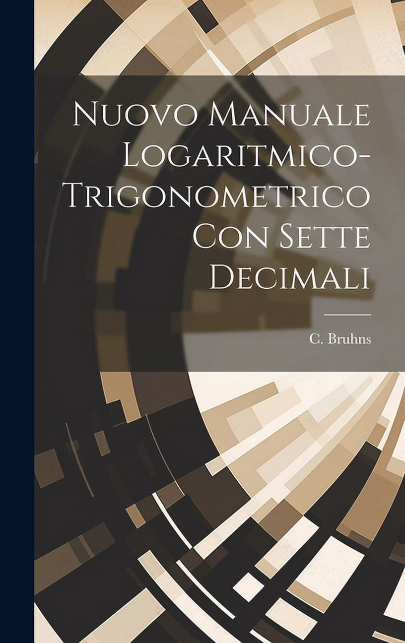 Nuovo manuale logaritmico-trigonometrico con sette decimali (Hardcover ...
