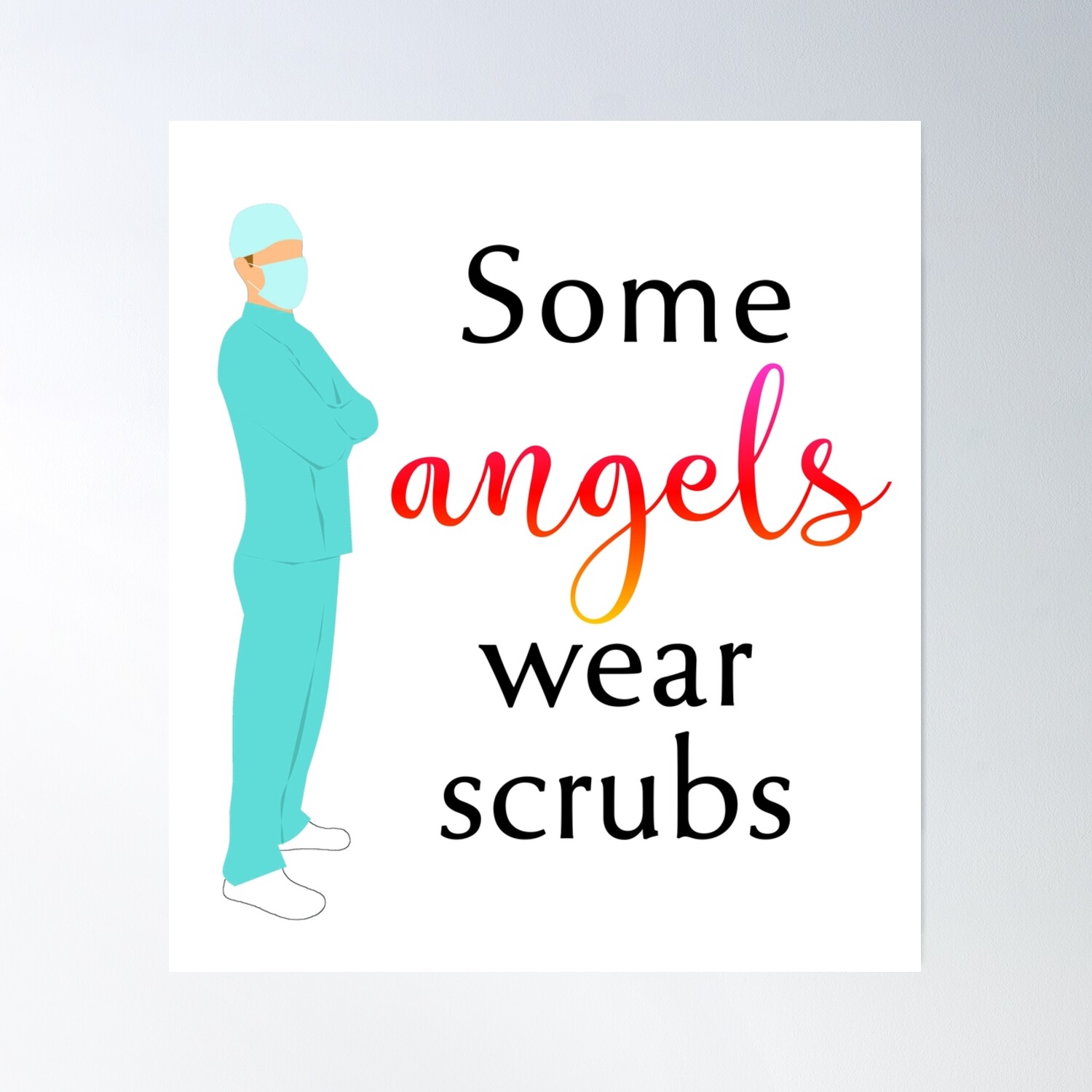 Nurse, Doctor Gift And Appreciation, Some Angels Wear Scrubs Poster ...