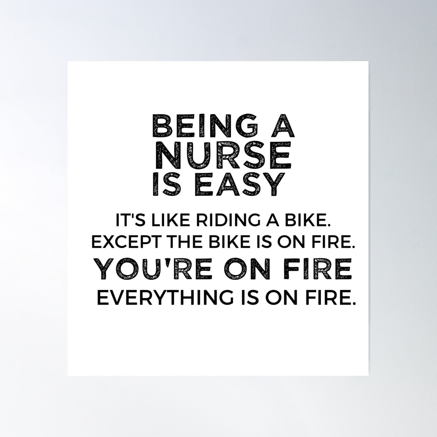 Being A Nurse Is Easy It'S Like Riding A Bike. Except The Bike Is On Fire. You'Re On Fire ...