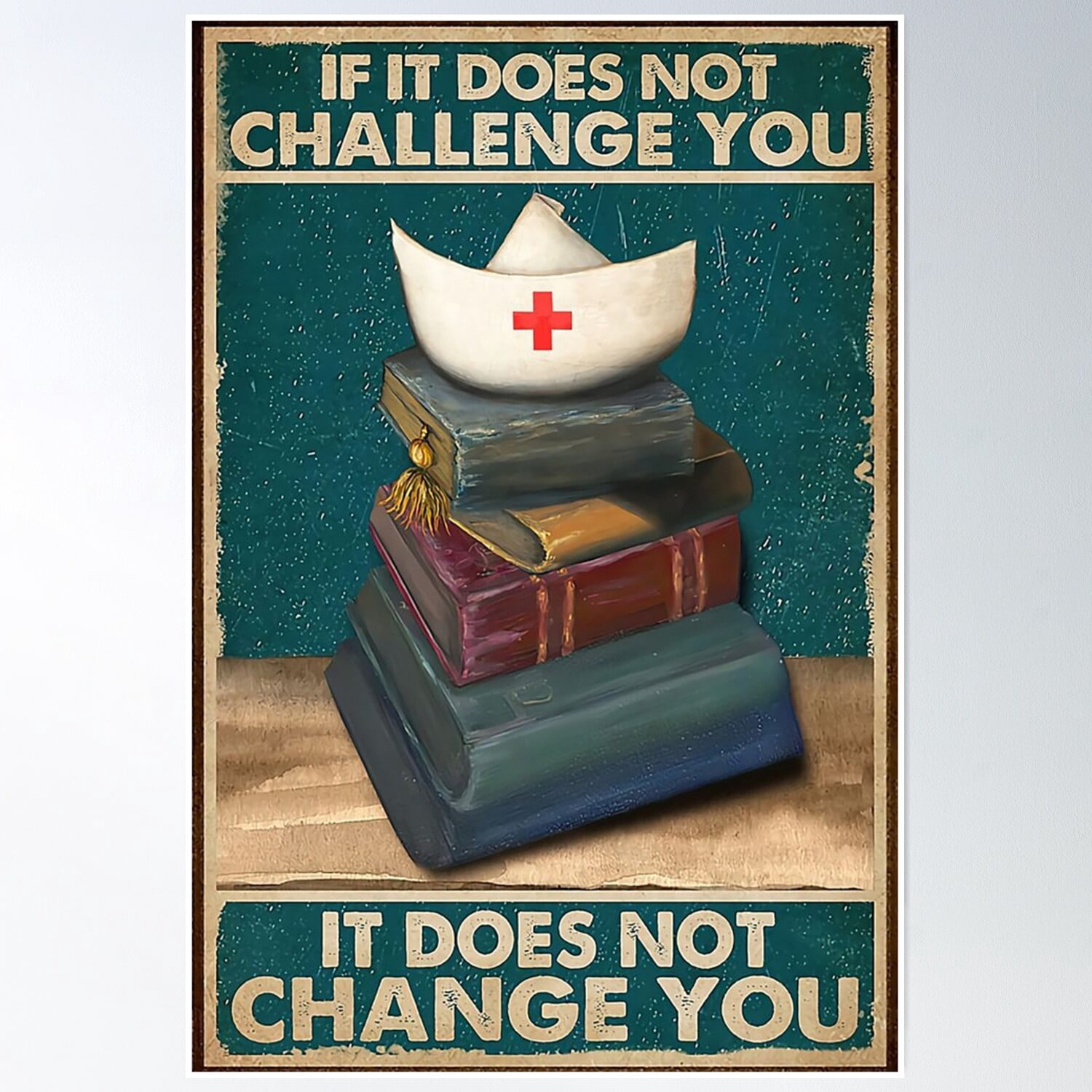 Nurse Gift If It Does Not Challenge You It Does Not Change You Poster ...
