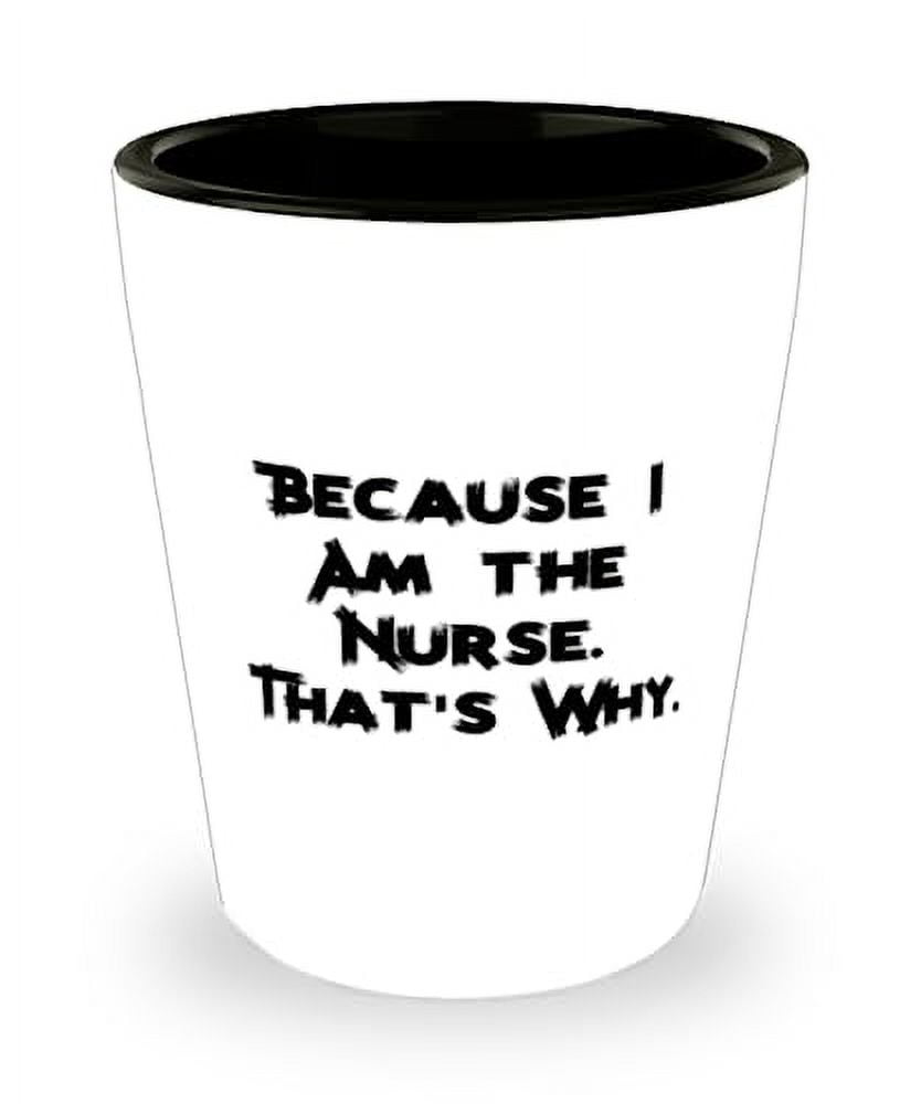 Nurse Gifts For Men Women, Because I Am the Nurse. That's Why, Perfect ...