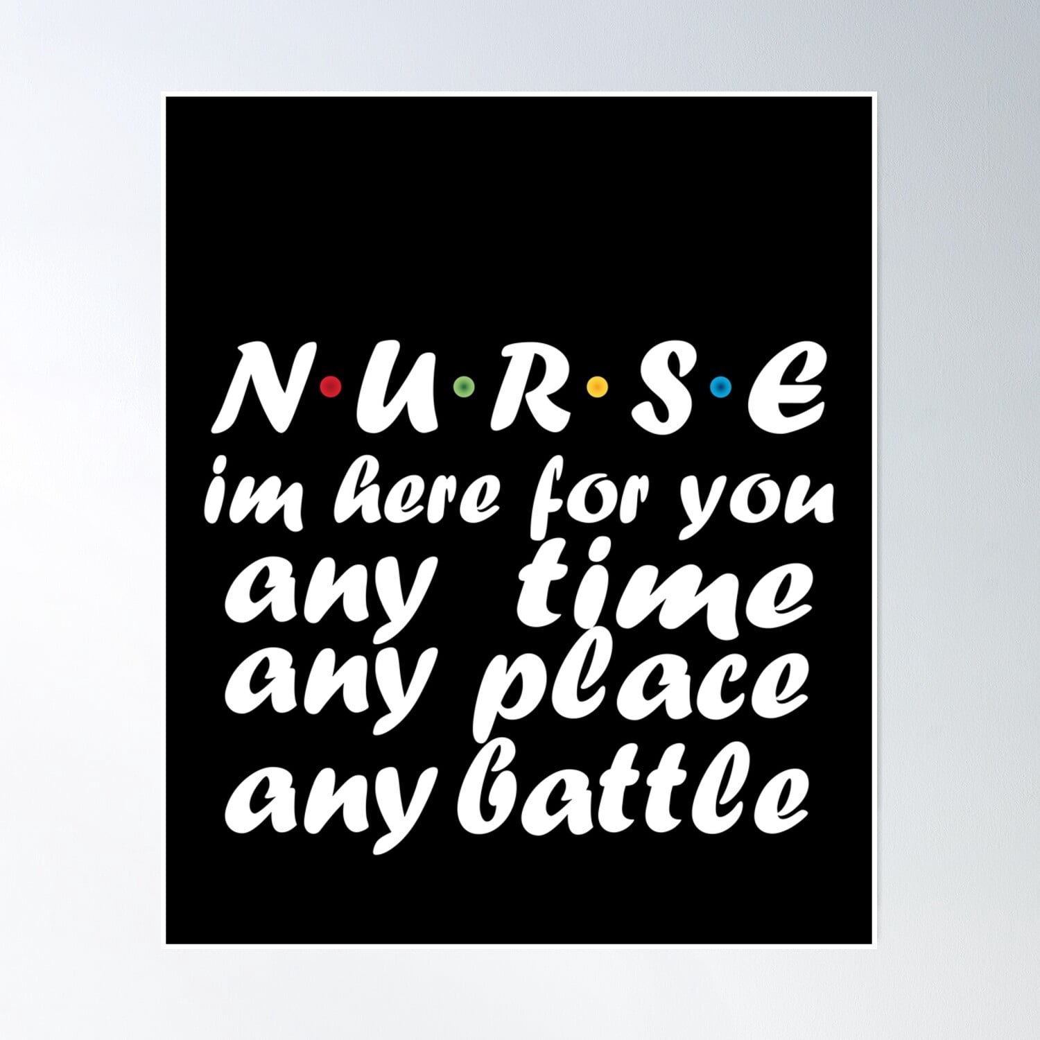Nurse I'M Here For You Any Time Any Place Any Battle Poster Wall Art ...