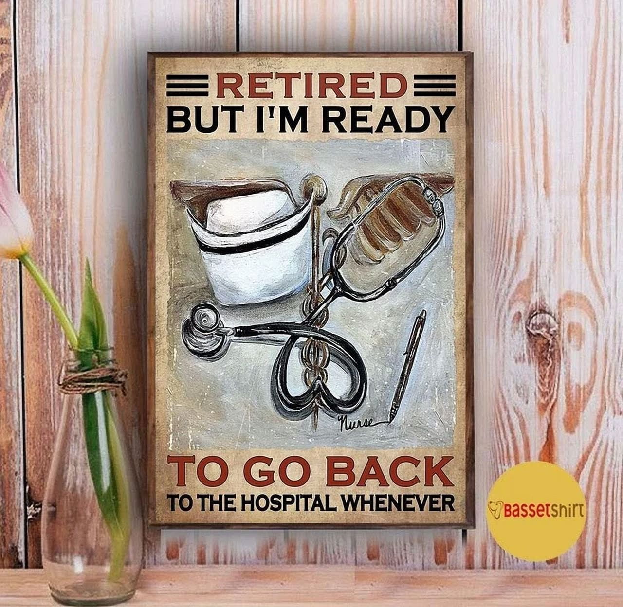 Nurse Retired But I'M Ready To Go Back To The Hospital Whenever Poster ...