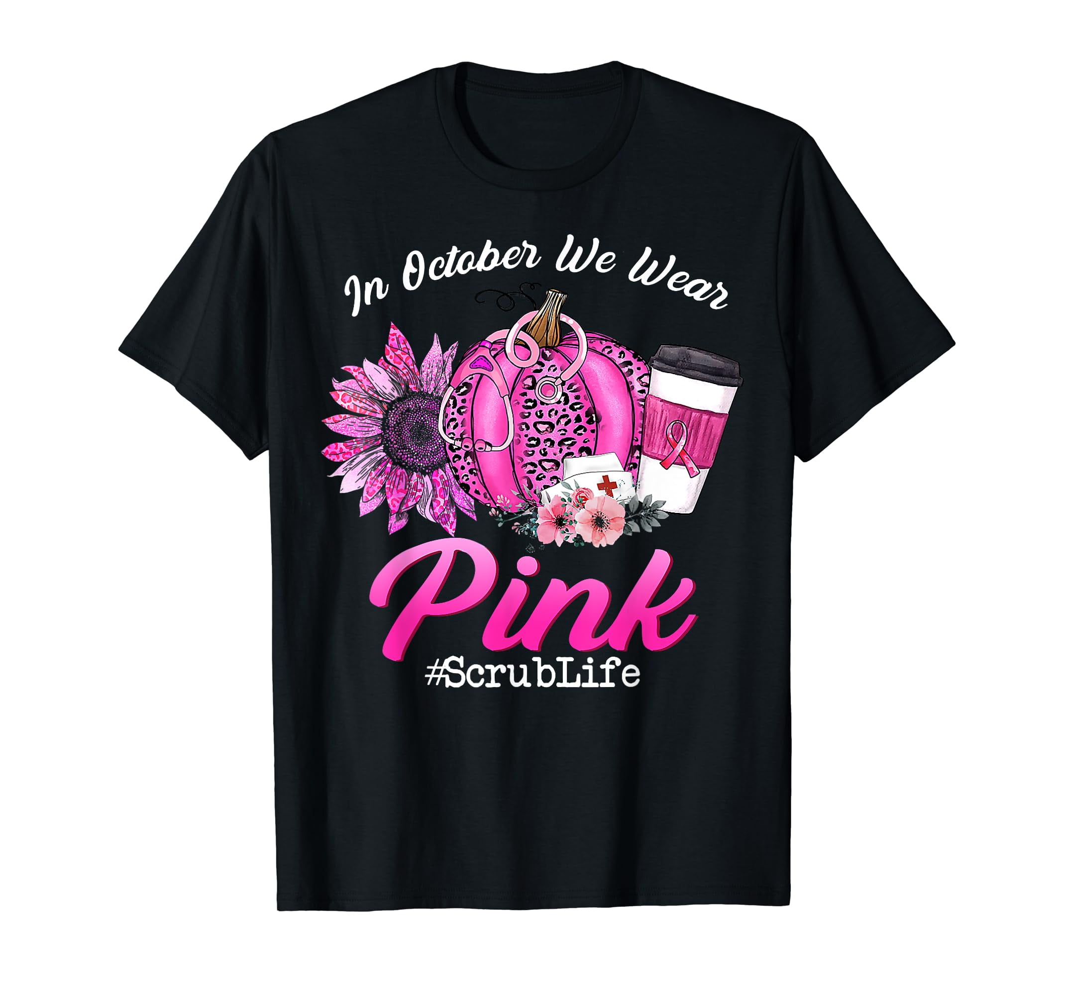 Nurse Scrub Life In October We Wear Pink Breast Cancer Fall T-Shirt ...