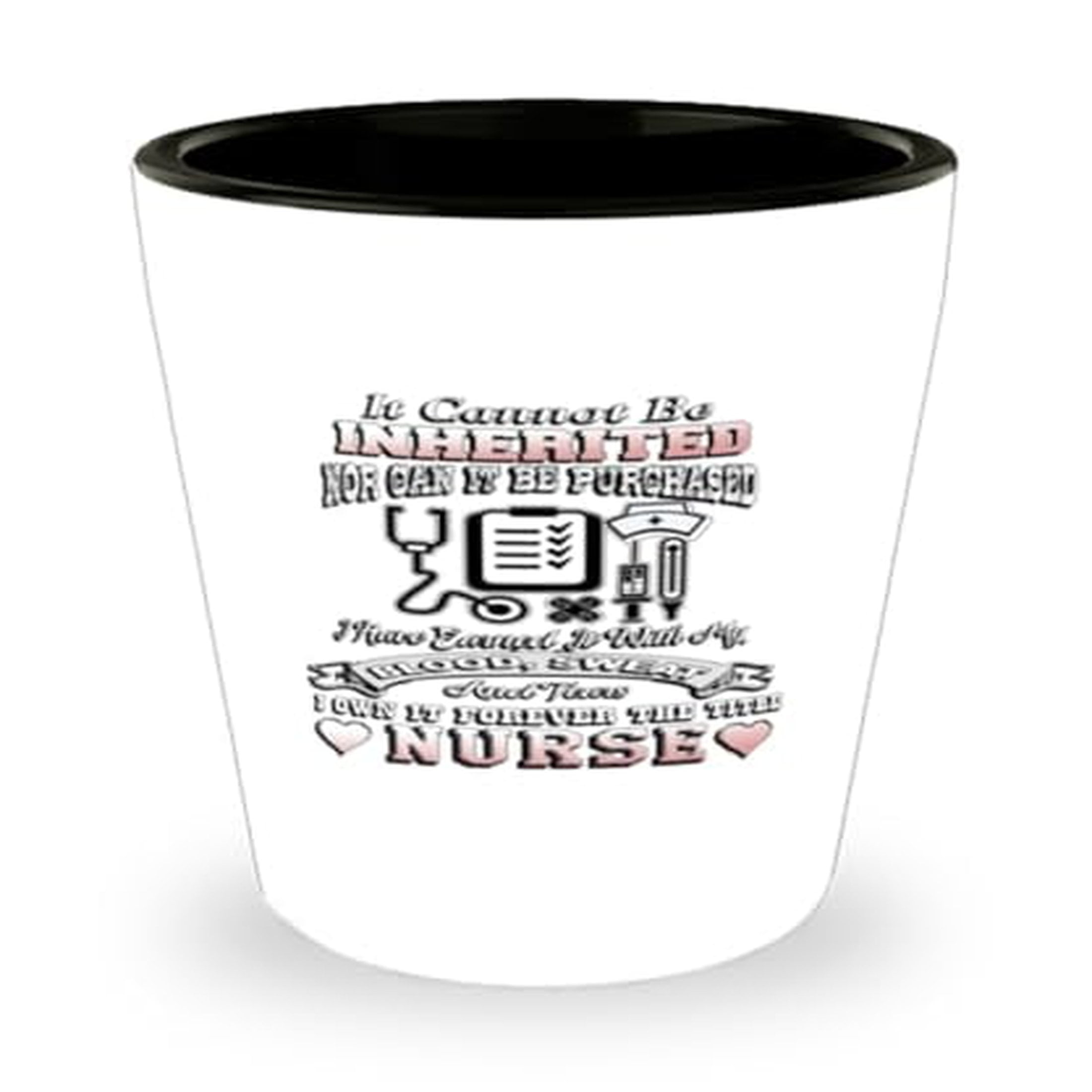 Nurse Shot Glass, Unique Cannot Be Inherited, I Own It Forever Title ...