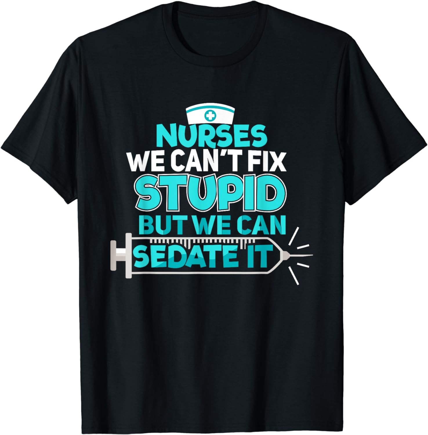 Nurses We Can't Fix Stupid But We Can Sedate It Nurse T-Shirt - Walmart.com