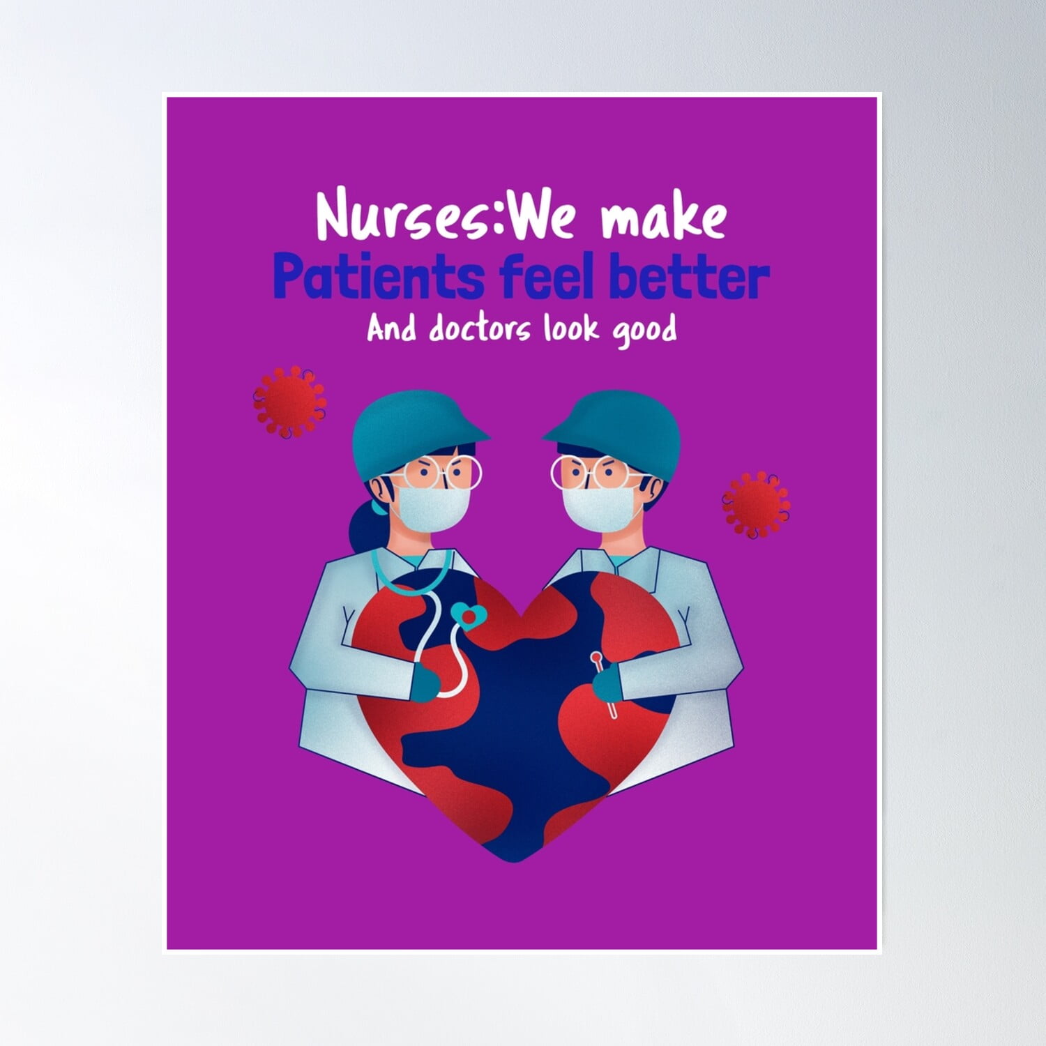 Nurses: We Make Patients Feel Better And Doctors Look Good Poster Wall ...
